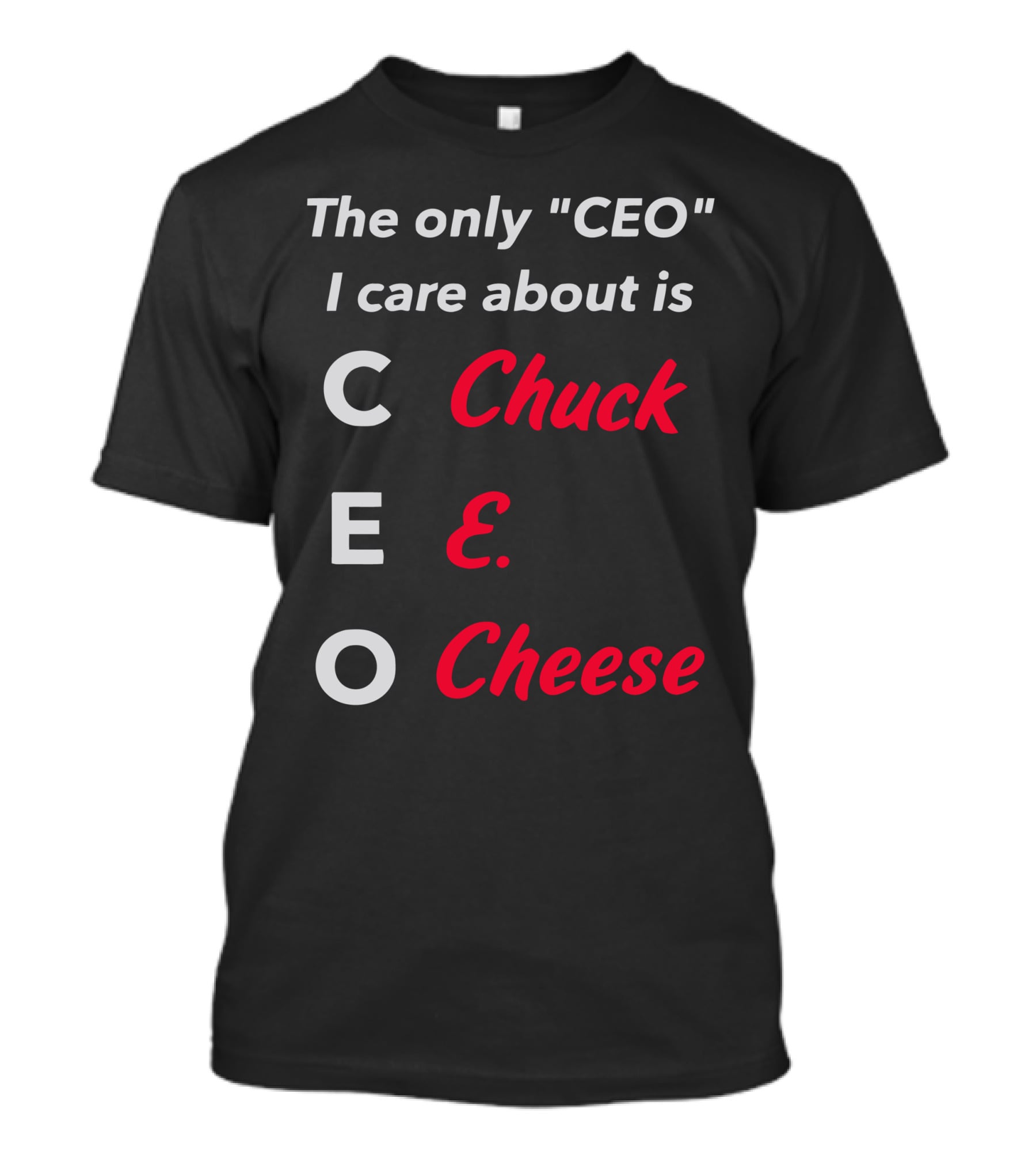The Only CEO I Care About Is Chuck E. Cheese T-Shirt