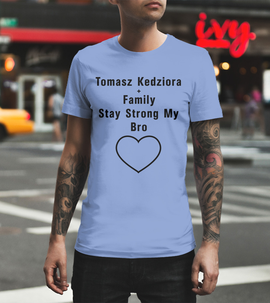 Tomasz Kedziora Family Stay Strong My Bro Heart T-Shirt