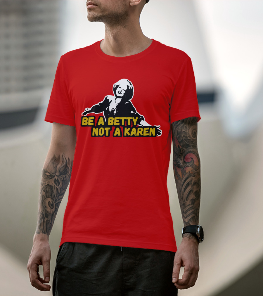 Be A Betty Not A Karen T-Shirt