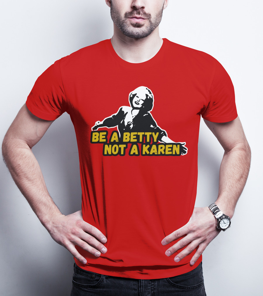 Be A Betty Not A Karen T-Shirt