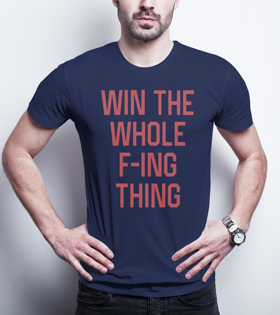 Win The Whole F-ing Thing Bold Motivational T-Shirt