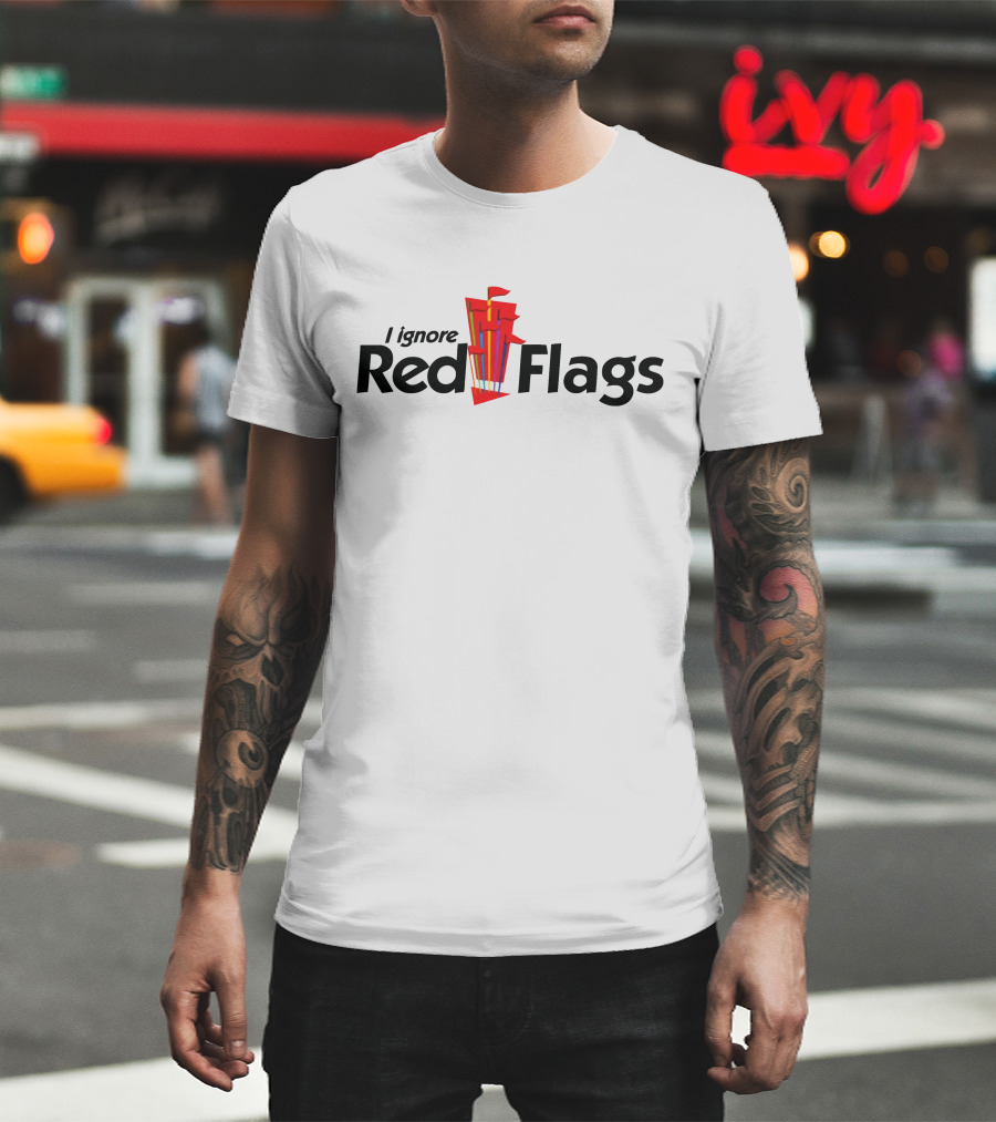 I Ignore Red Flags With Bold Text And Stack Of Red Flags T-Shirt