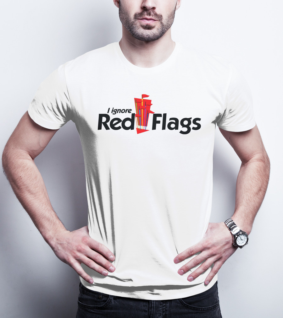 I Ignore Red Flags With Bold Text And Stack Of Red Flags T-Shirt