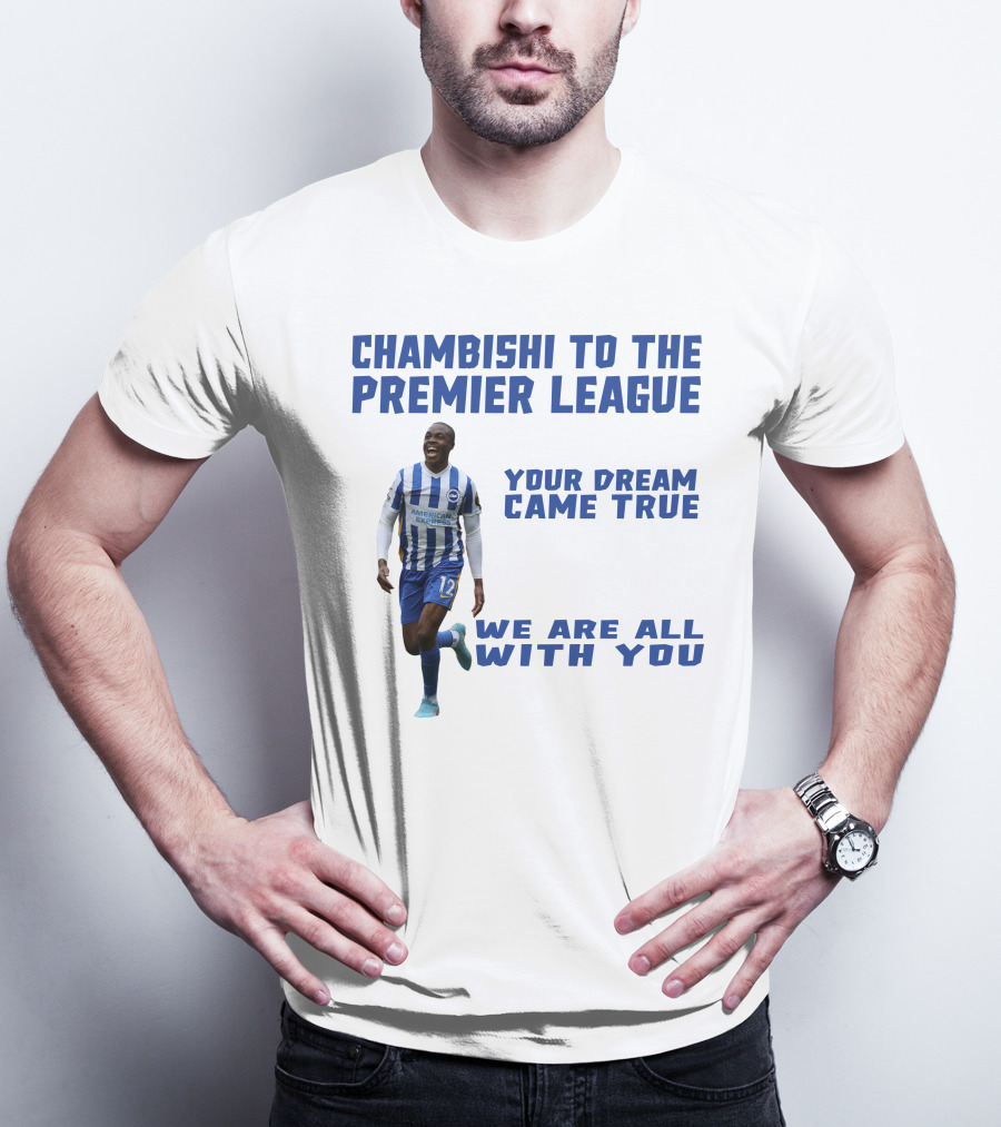 Chambishi To The Premier League Your Dream Came True We Are All With You T-Shirt