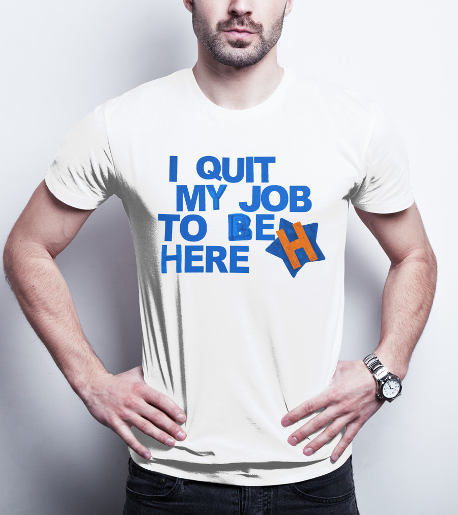 I Quit My Job To Be Here Houston Astros Star H T-Shirt