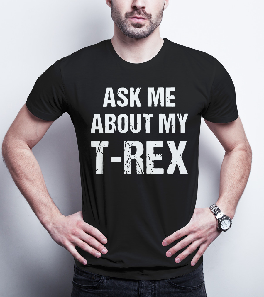 Ask Me About My T-Rex T-Shirt