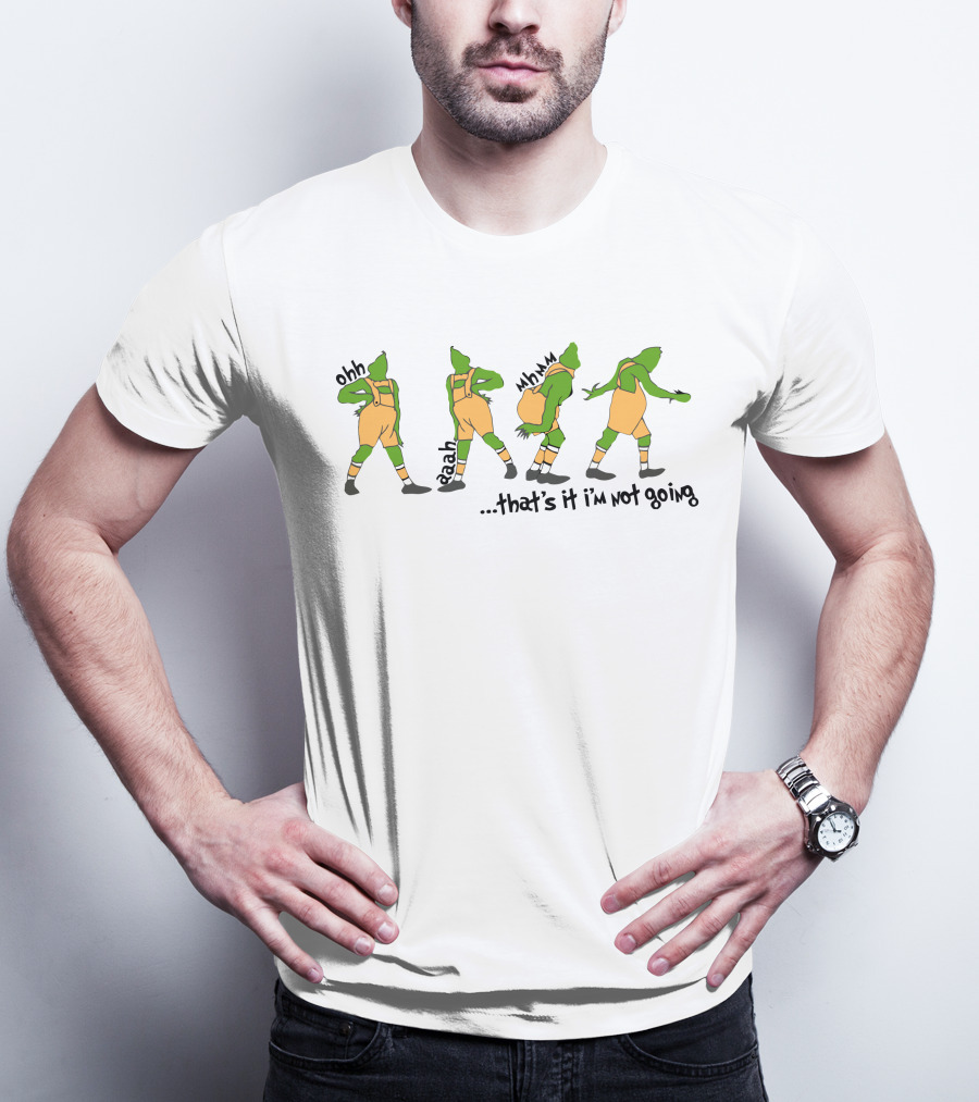 That's It I'm Not Going Grinch Ohh Aaah Mmm T-Shirt