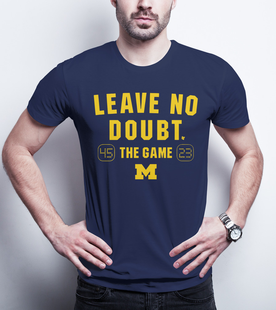 LEAVE NO DOUBT 45 23 THE GAME MICHIGAN T-Shirt