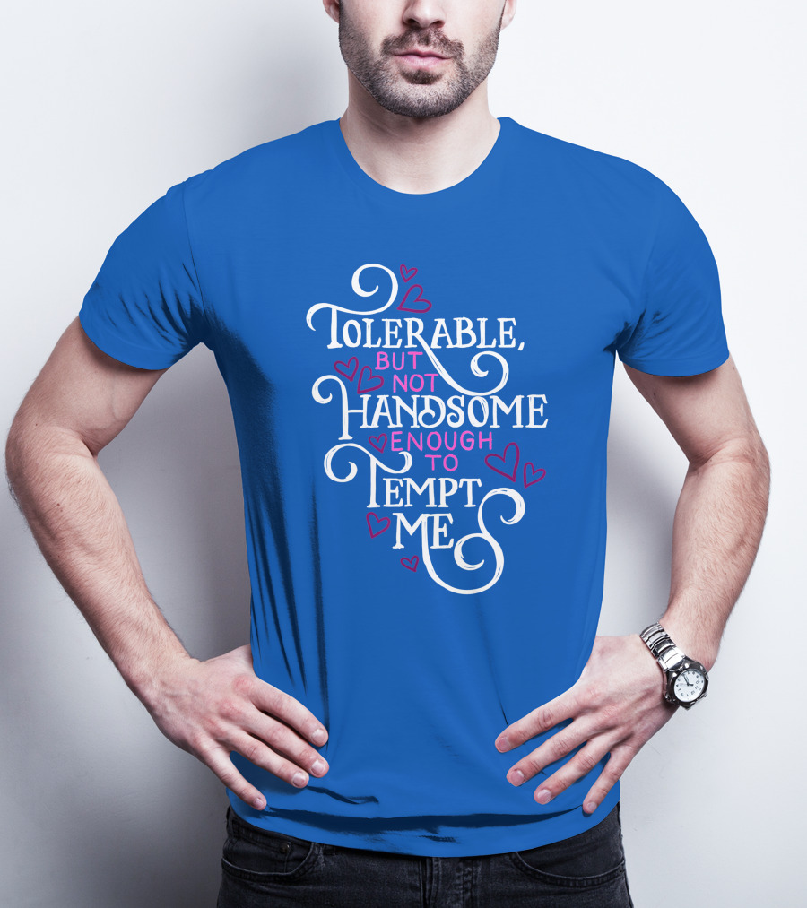 Tolerable But Not Handsome Enough To Tempt Me T-Shirt