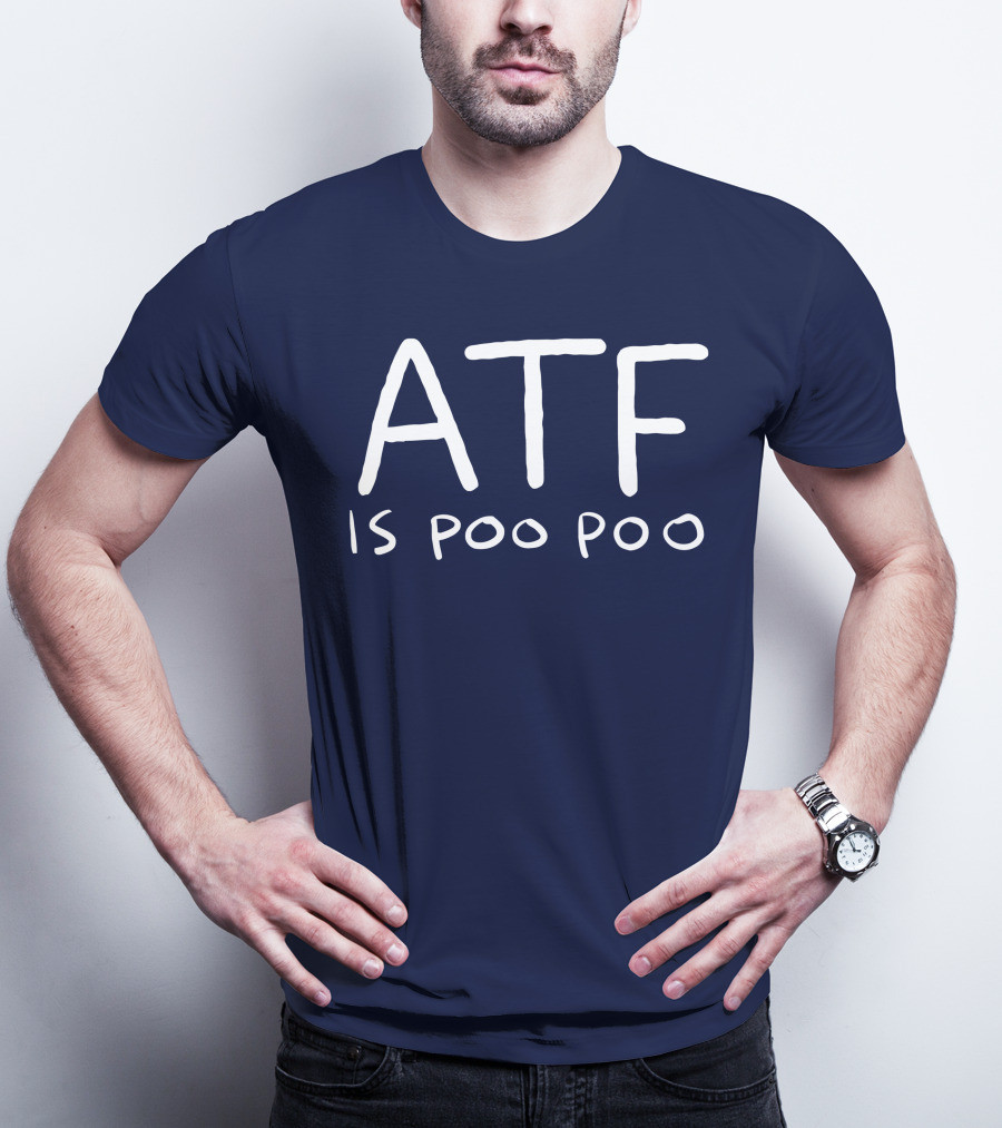 ATF Is Poo Poo T-Shirt