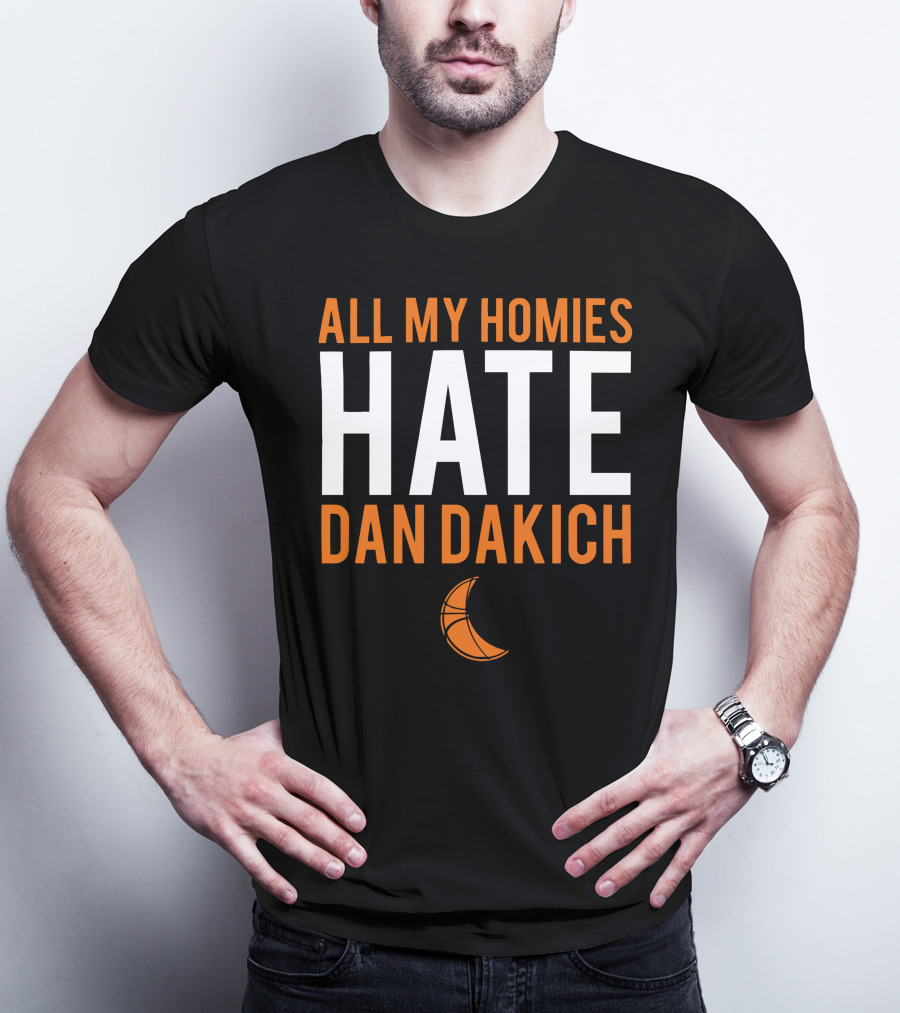 All My Homies Hate Dan Dakich Basketball T-Shirt