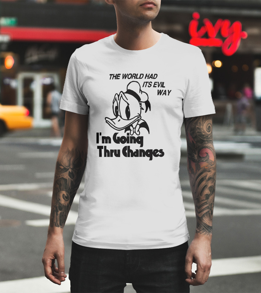 The World Had Its Evil Way I'm Going Thru Changes Duck Character T-Shirt