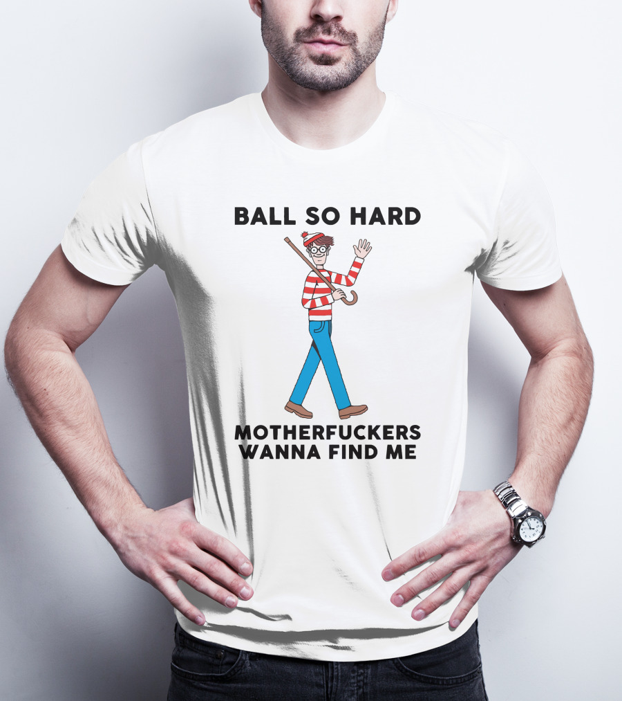 Ball So Hard Waldo Motherfuckers Wanna Find Me T-Shirt