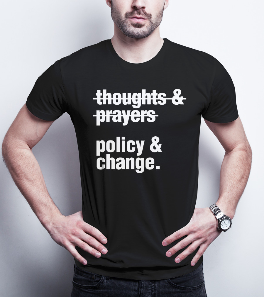 Thoughts And Prayers Crossed Out To Emphasize Policy And Change Prioritization T-Shirt
