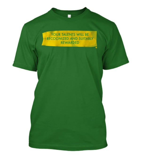 Your Talents Will Be Recognized And Suitably Rewarded T-Shirt