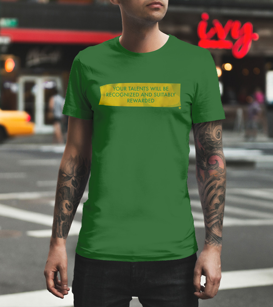 Your Talents Will Be Recognized And Suitably Rewarded T-Shirt