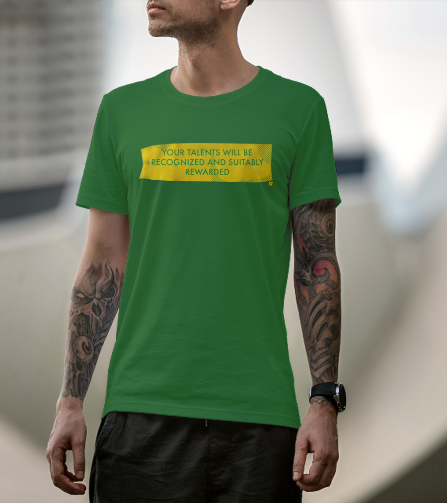 Your Talents Will Be Recognized And Suitably Rewarded T-Shirt