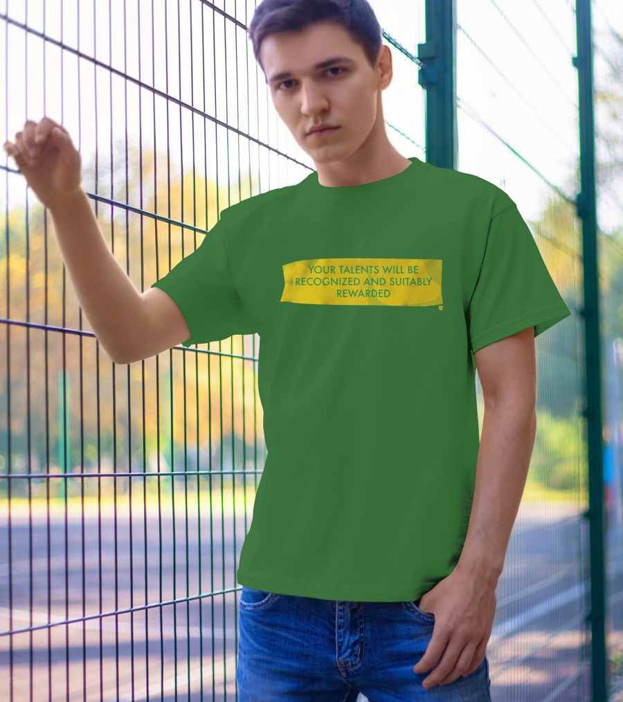 Your Talents Will Be Recognized And Suitably Rewarded T-Shirt