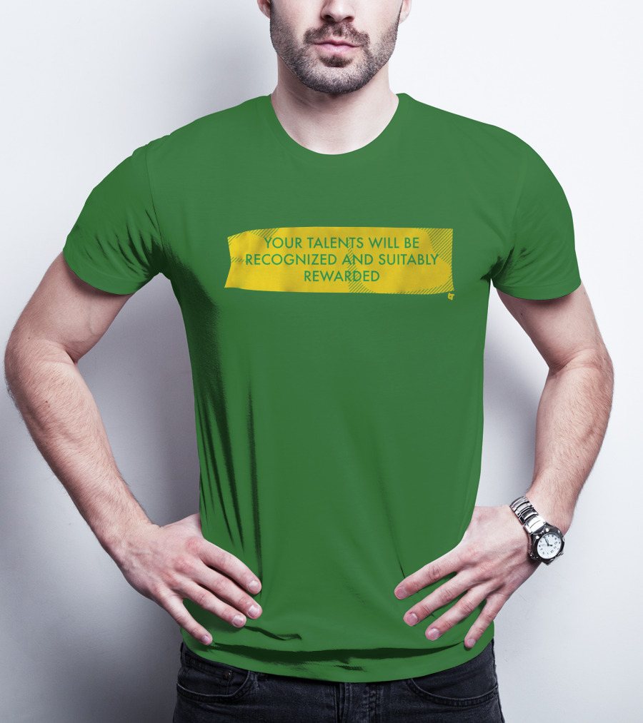 Your Talents Will Be Recognized And Suitably Rewarded T-Shirt