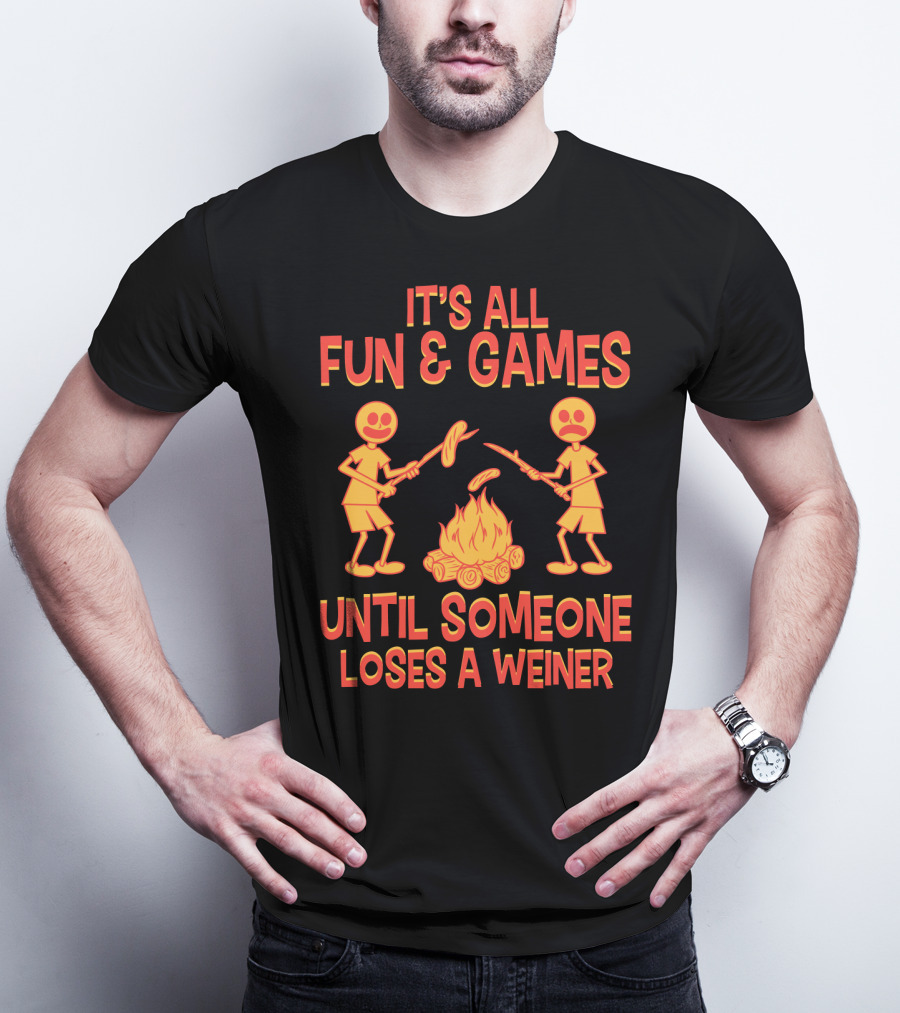 It's All Fun And Games Until Someone Loses A Weiner Campfire Sausage Roast T-Shirt