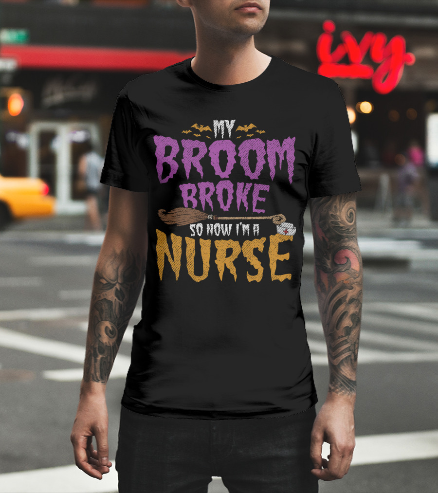 My Broom Broke So Now I'm A Nurse Halloween Costume T-Shirt