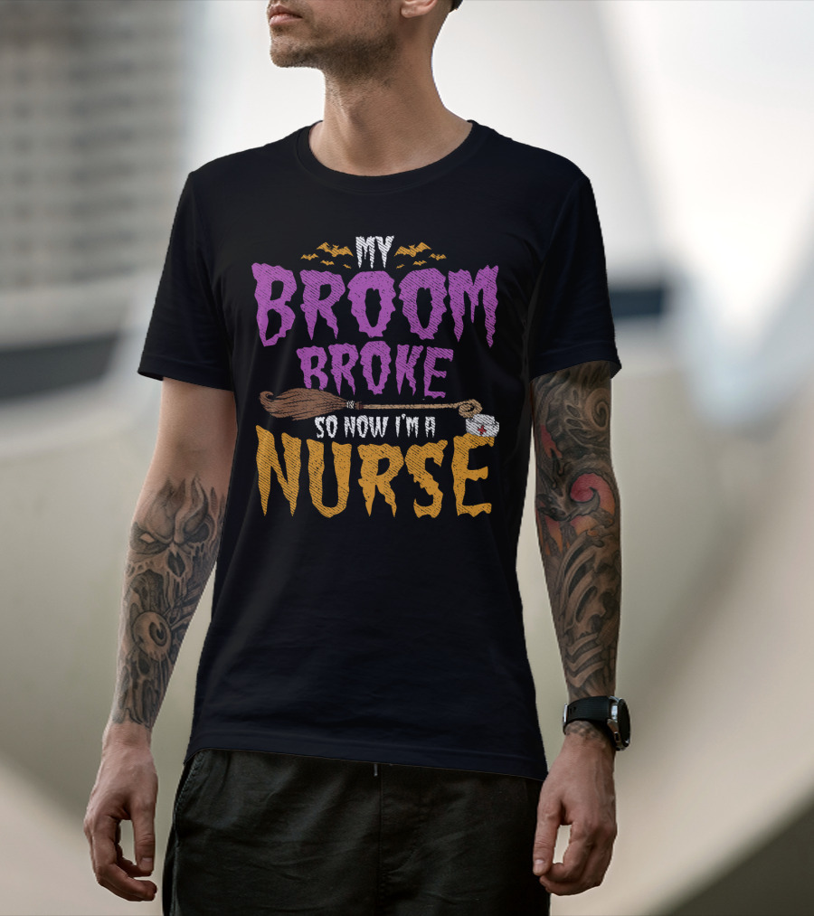 My Broom Broke So Now I'm A Nurse Halloween Costume T-Shirt