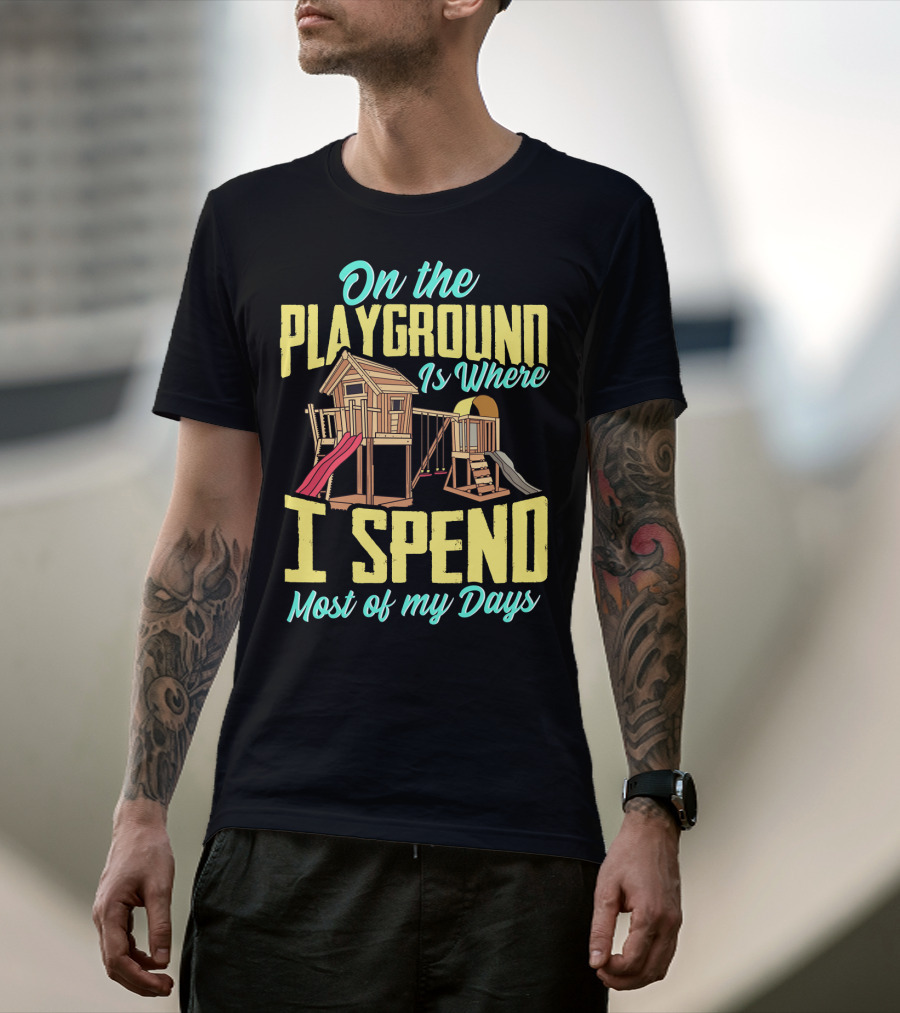 On The Playground Is Where I Spend Most Of My Days Play Structure Slide Fun T-Shirt