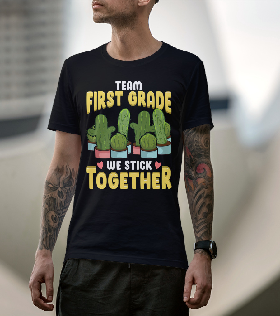 Team First Grade We Stick Together Cactus Hearts First Day Of School T-Shirt