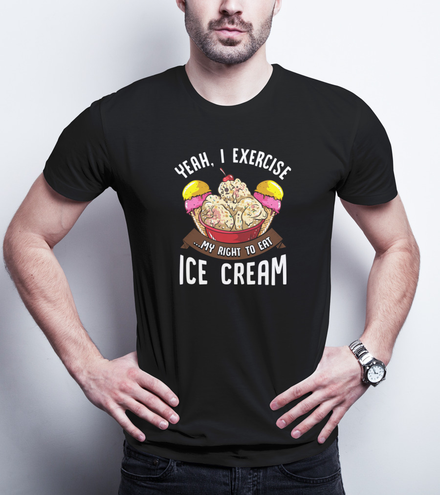 Yeah I Exercise My Right To Eat Ice Cream T-Shirt