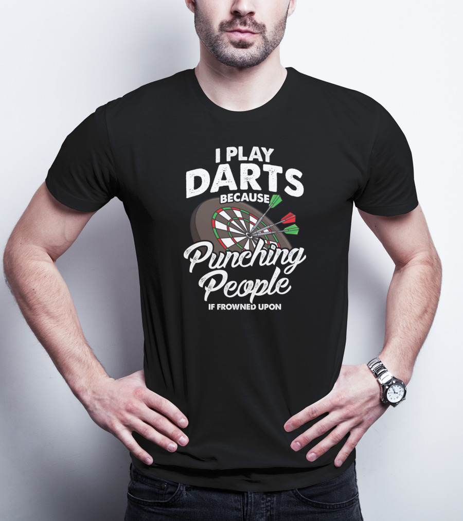 I Play Darts Because Punching People Is Frowned Upon Dartsboard Fun T-Shirt