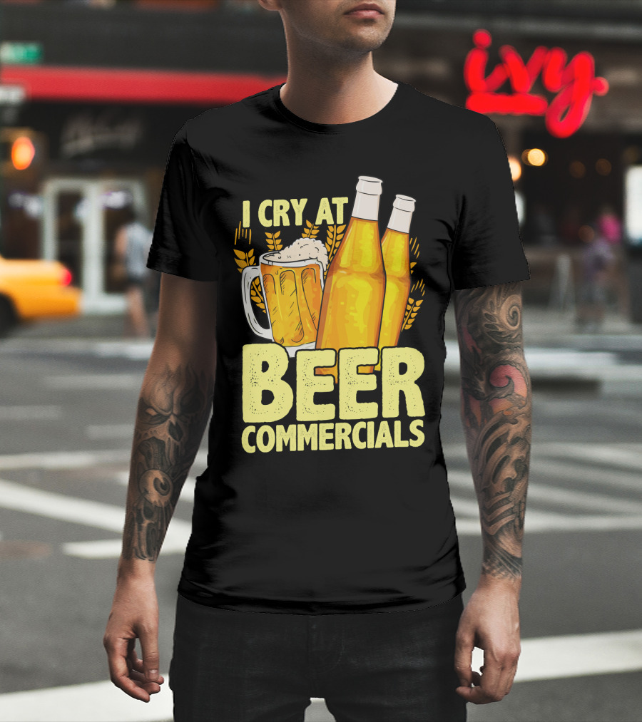 I Cry At Beer Commercials Funny Beer Lover Drinker T-Shirt