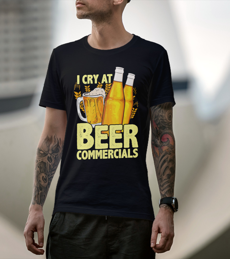 I Cry At Beer Commercials Funny Beer Lover Drinker T-Shirt