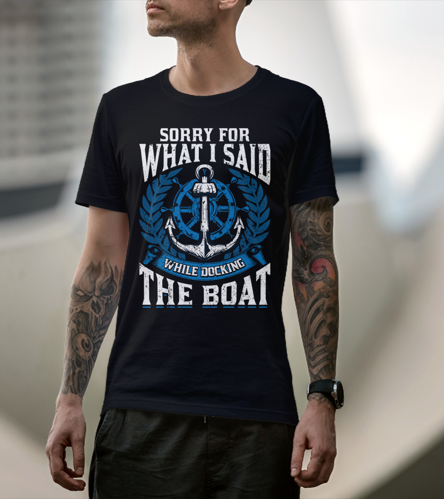 Sorry For What I Said While Docking The Boat Nautical Anchor Wheel T-Shirt