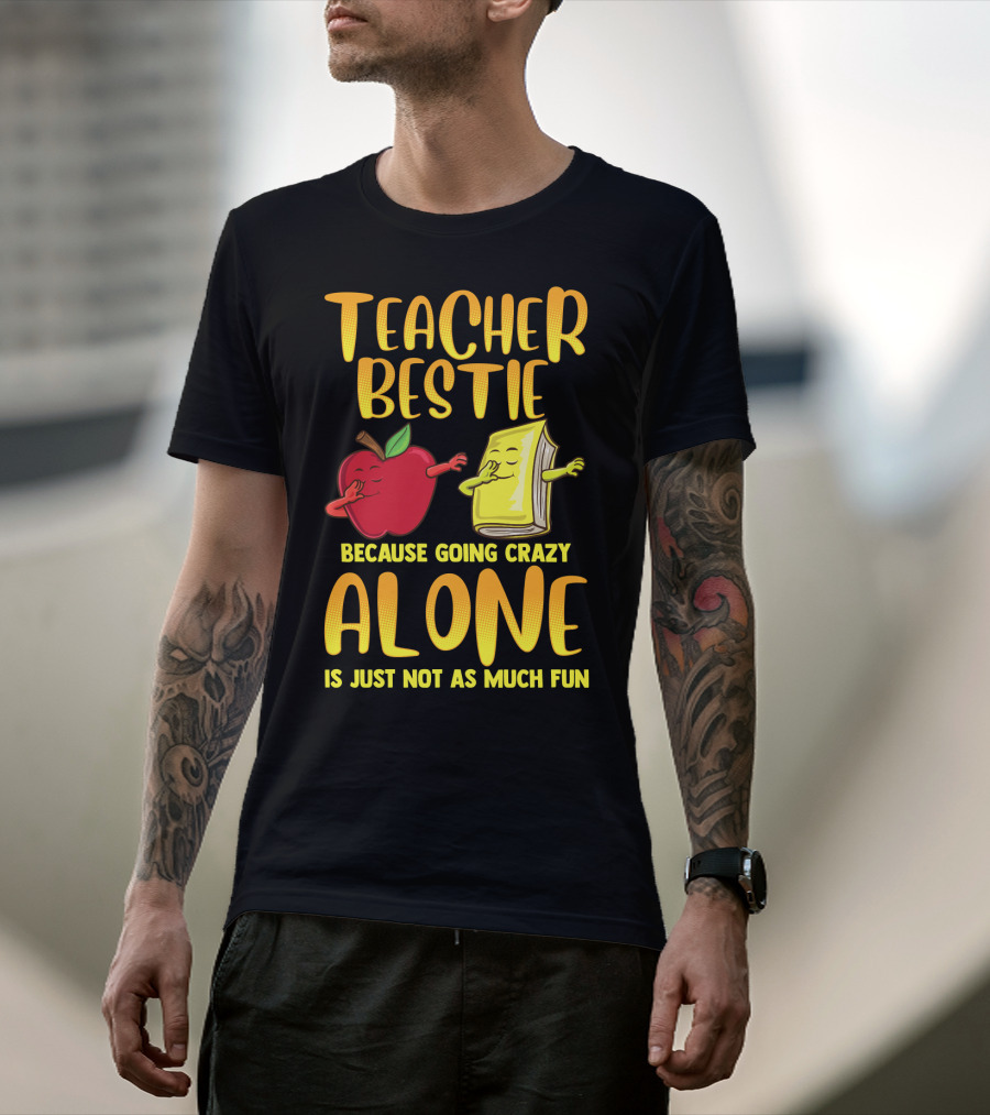 Teacher Bestie Because Going Crazy Alone School Dab Apple Book Fun T-Shirt