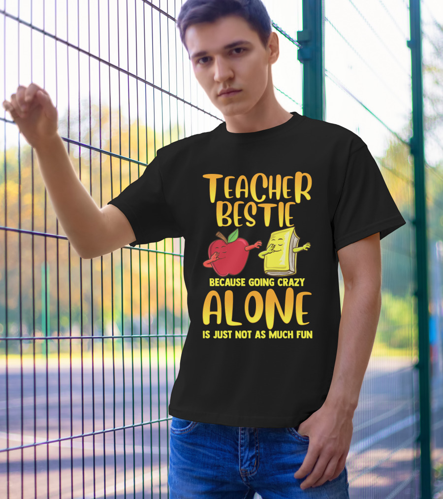 Teacher Bestie Because Going Crazy Alone School Dab Apple Book Fun T-Shirt