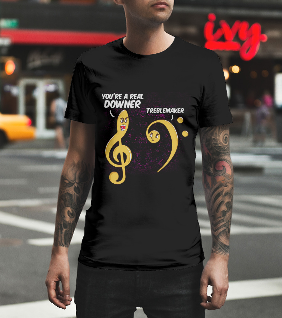 You're A Real Downer Treblemaker Music Teacher Notes T-Shirt
