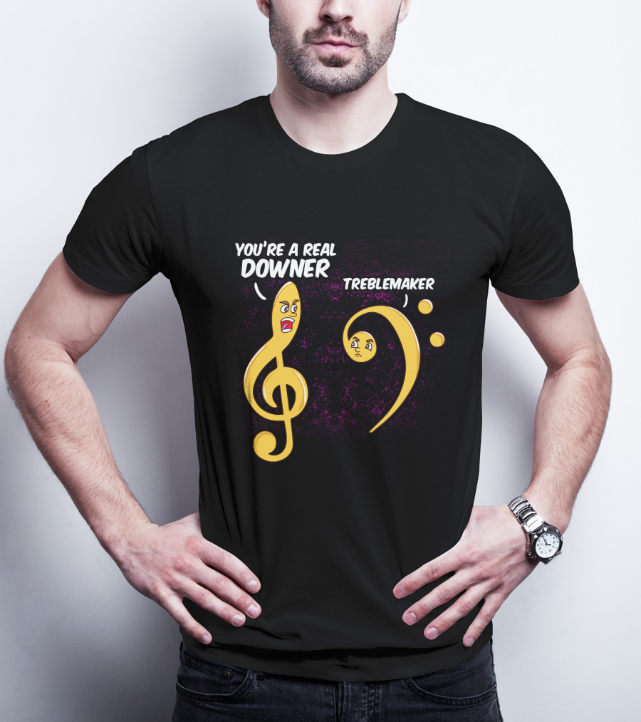 You're A Real Downer Treblemaker Music Teacher Notes T-Shirt