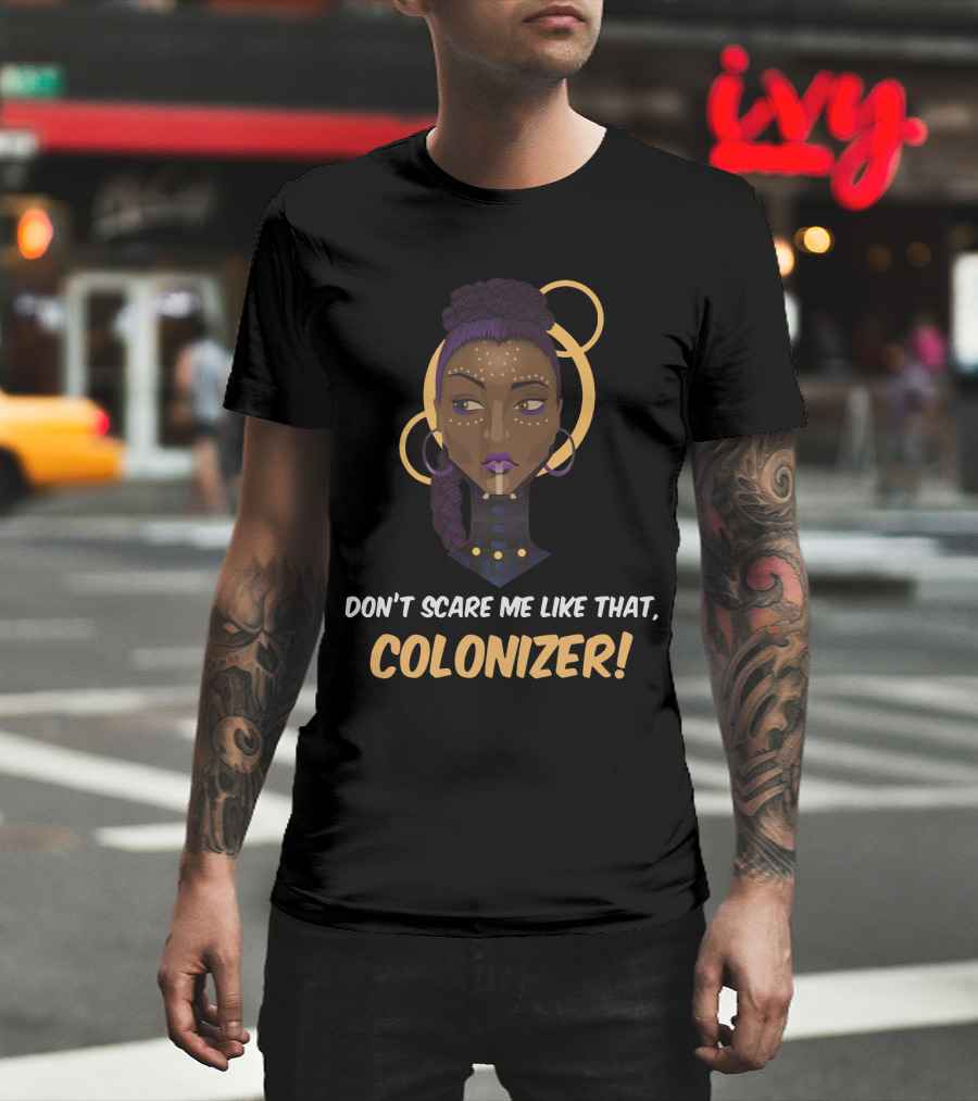 Don't Scare Me Like That Colonizer Wakanda Reference Iconic T-Shirt