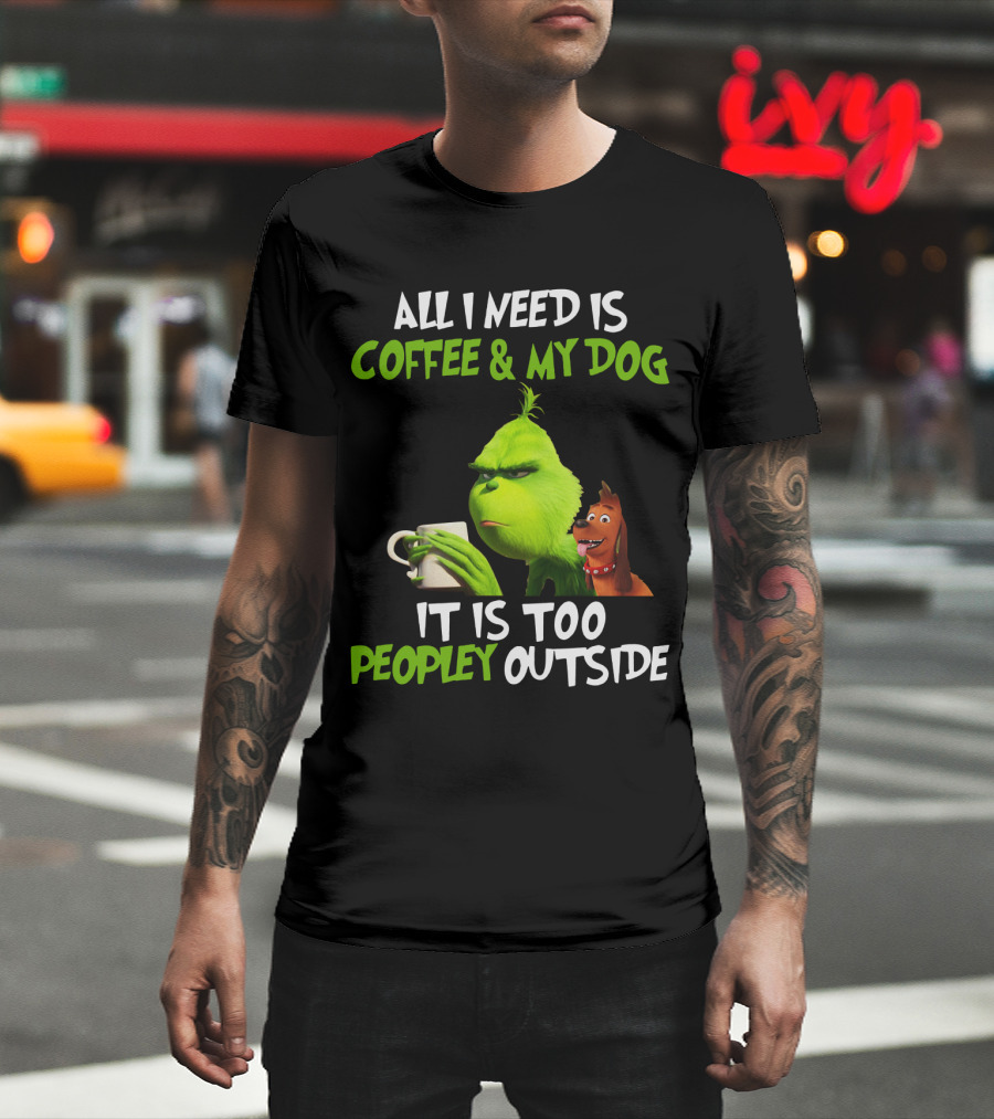 Grinch And Max All I Need Is Coffee And My Dog It Is Too Peopley Outside T-Shirt