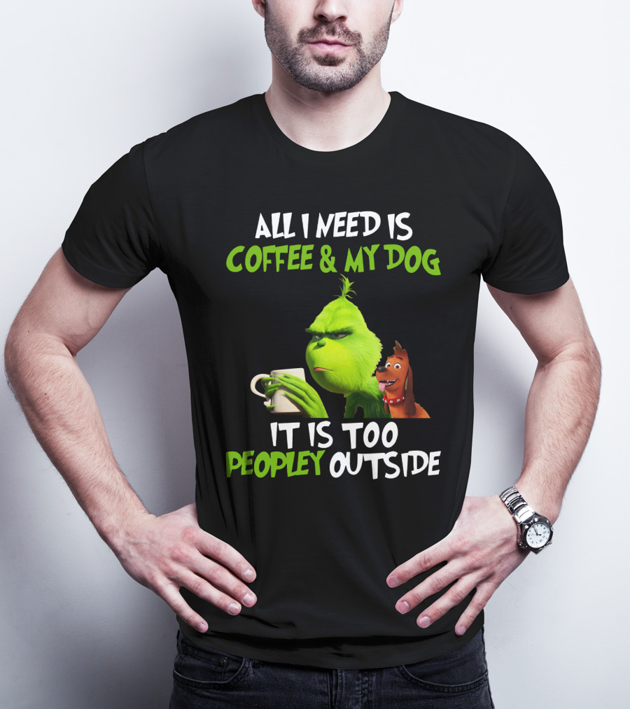 Grinch And Max All I Need Is Coffee And My Dog It Is Too Peopley Outside T-Shirt