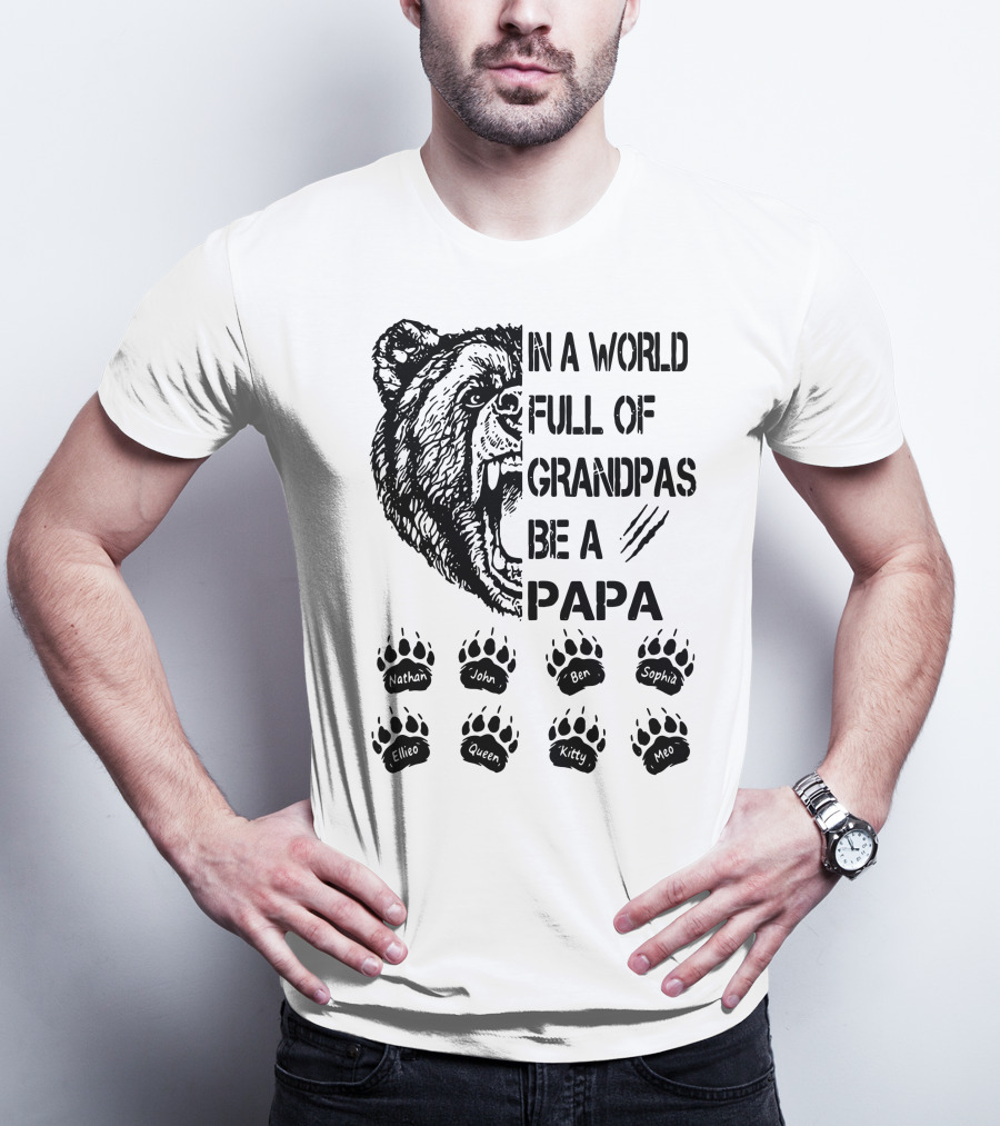Bear In A World Full Of Grandpas Be A Papa Nathan John Ben Sophia Ellie Queen Kitty Neo T-Shirt