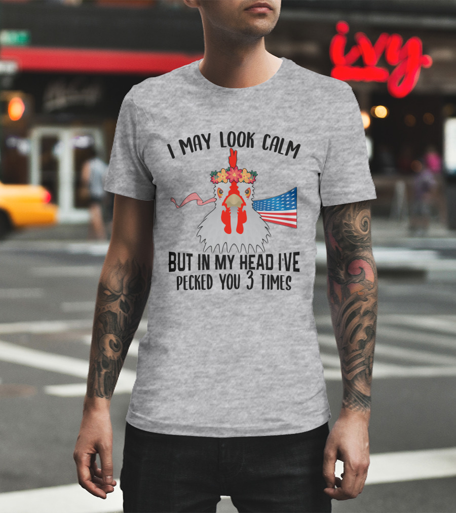 I May Look Calm Chicken With Flower Crown And American Flag Pecked You 3 Times T-Shirt