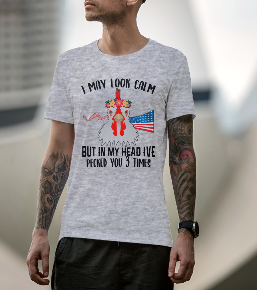 I May Look Calm Chicken With Flower Crown And American Flag Pecked You 3 Times T-Shirt