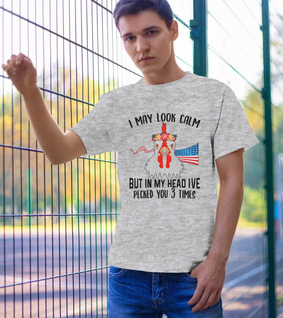 I May Look Calm Chicken With Flower Crown And American Flag Pecked You 3 Times T-Shirt