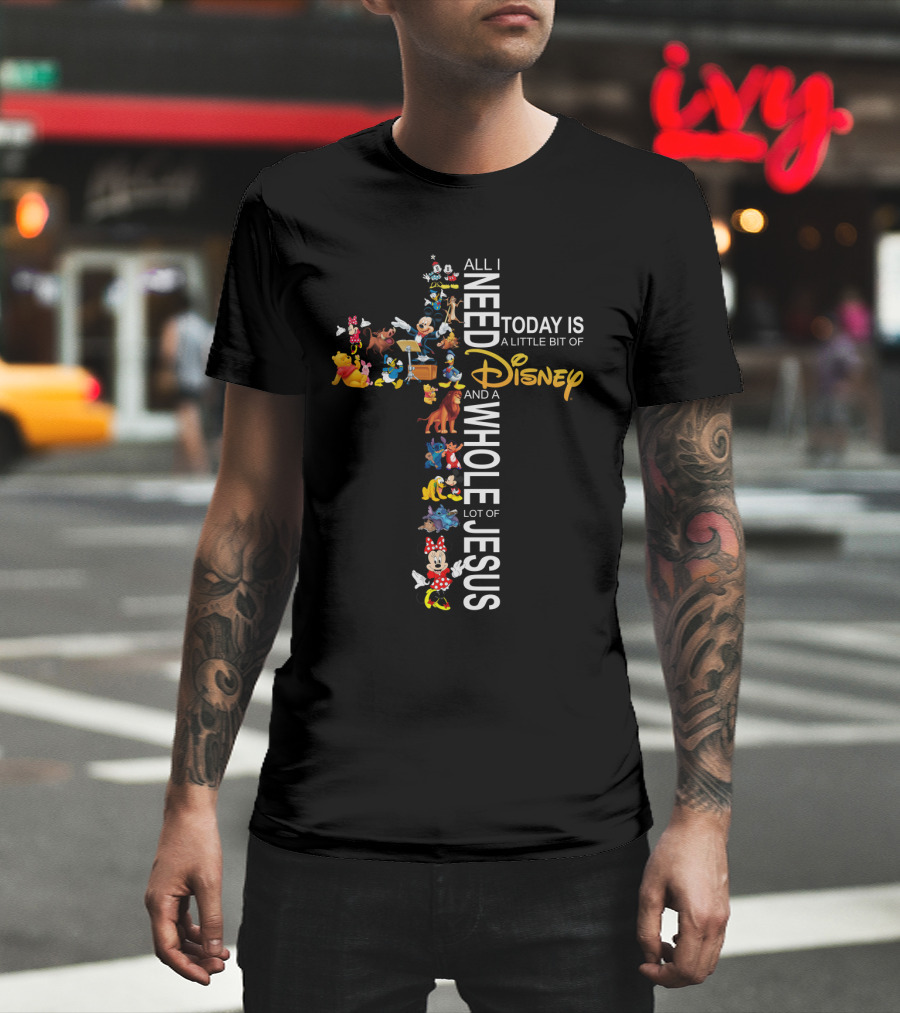 All I Need Today Is A Little Bit Of Disney And A Whole Lot Of Jesus T-Shirt