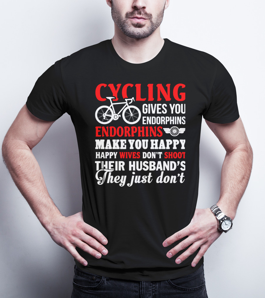 CYCLING Gives You Endorphins Make You Happy Wives Don't Shoot Their Husband's They Just Don't T-Shirt