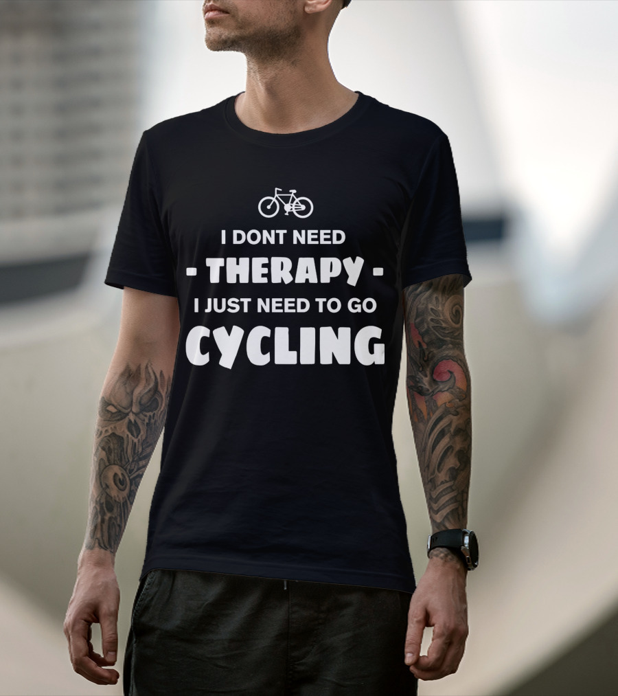 I Don't Need Therapy I Just Need To Go Cycling T-Shirt