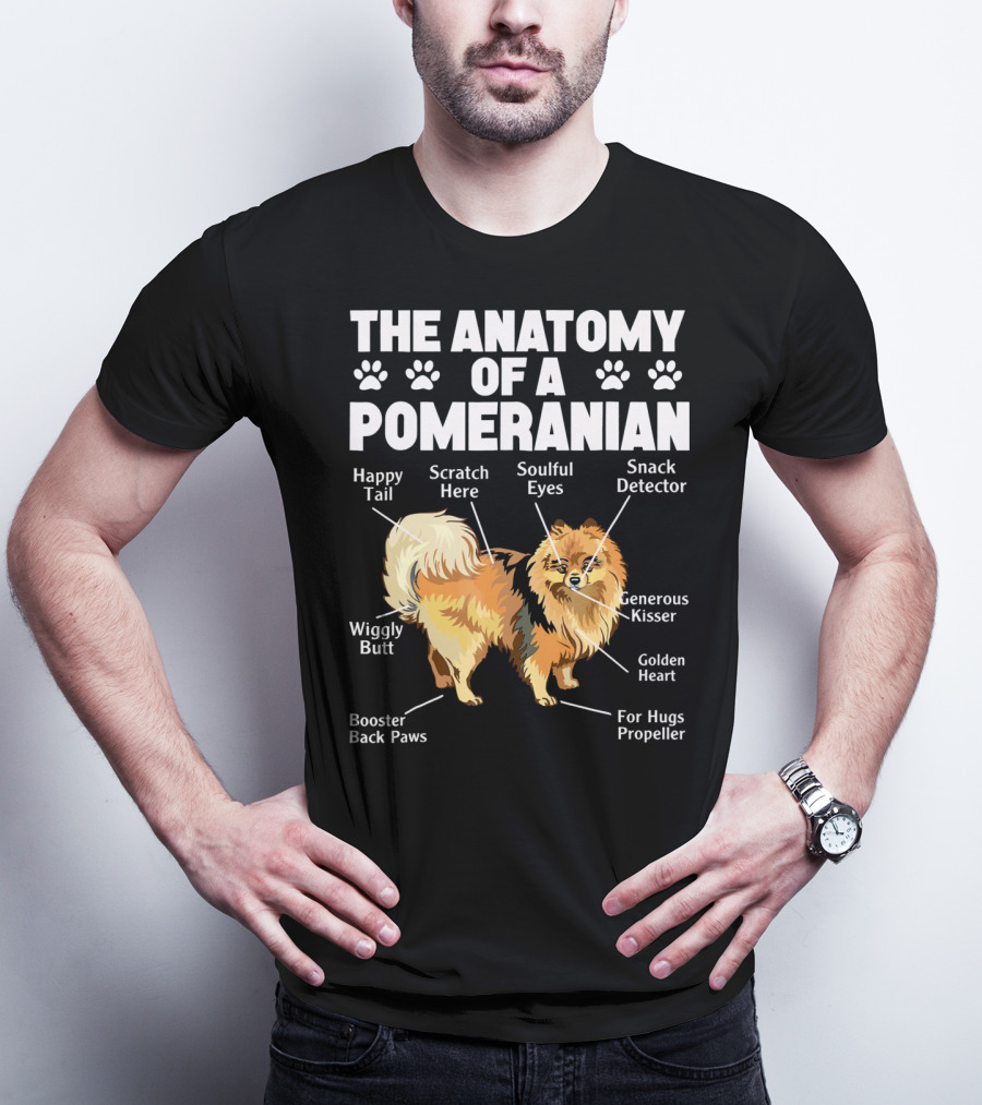 The Anatomy Of A Pomeranian: Happy Tail Wiggly Butt Scratch Here Soulful Eyes Snack Detector Generous Kisser Golden Heart For Hugs Propeller Booster Back Paws T-Shirt