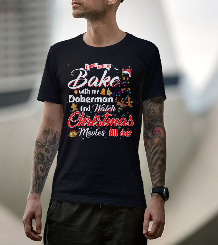 I Just Want To Bake With My Doberman And Watch Christmas Movies All Day T-Shirt