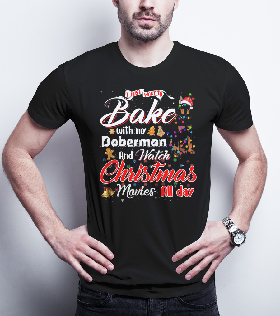 I Just Want To Bake With My Doberman And Watch Christmas Movies All Day T-Shirt